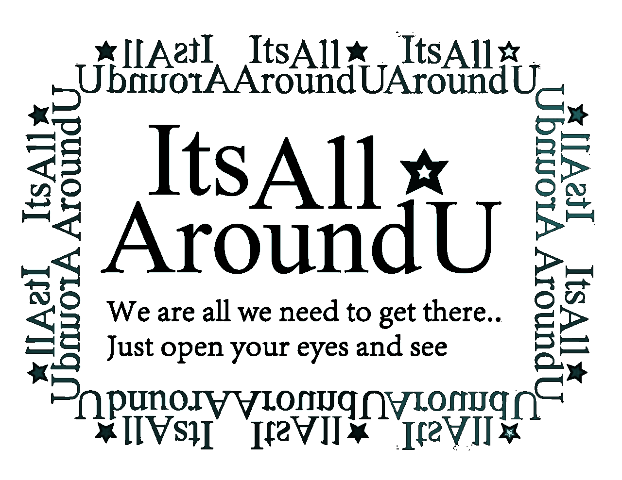 ItsallaroundU – We are all we need to get there just open your eyes and see